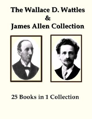 The Wallace Wattles and James Allen Collection by James Allen | Goodreads