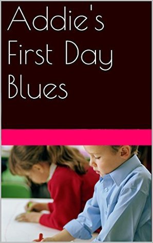 Addie's First Day Blues by Nicole Gordon | Goodreads