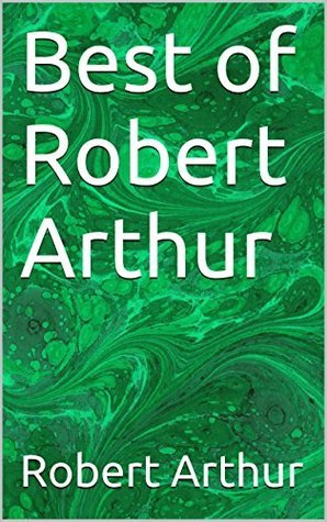 Best of Robert Arthur by Robert Arthur | Goodreads