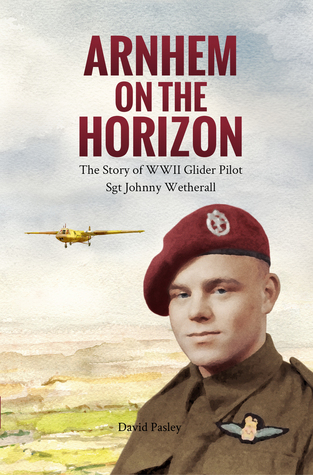 Arnhem on the Horizon: The Story of WWII Glider Pilot Sgt Johnny ...