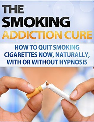 Smoking: Addiction - Quit Smoking - How to Stop Smoking Now, Naturally ...