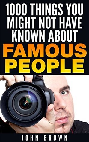 1000 Things You Might Not Have Known About Famous People by John Brown ...