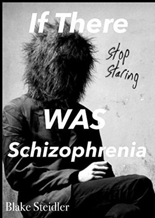 If There Was Schizophrenia by Blake Steidler | Goodreads