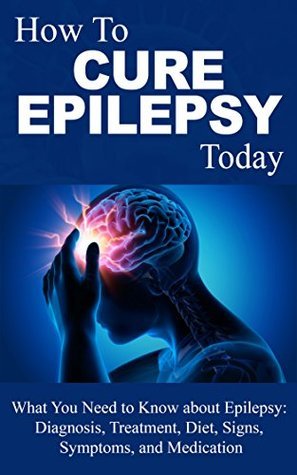 Epilepsy: Cure - What You Need to Know about Epilepsy: Therapy ...