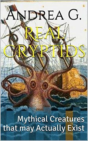 Real Cryptids: Mythical Creatures that may Actually Exist by Andrea G ...