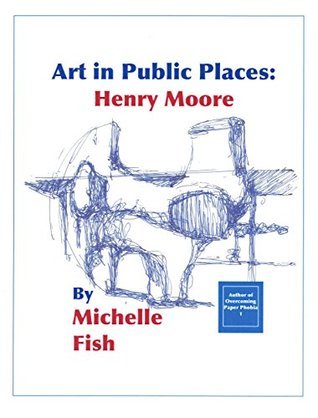 Art in Public Places 2: Henry Moore by Michelle Fish | Goodreads