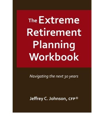 The Extreme Retirement Planning Workbook by Jeffrey C. Johnson | Goodreads