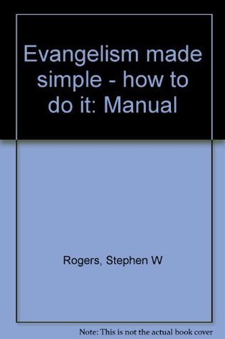Evangelism Made Simple: How to do it Manual by Stephen W. Rogers ...