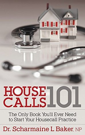 House Calls 101: The Only Book You'll Ever Need to Start Your Housecall ...