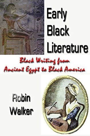 Early Black Literature: Black Writing from Ancient Egypt to Black ...