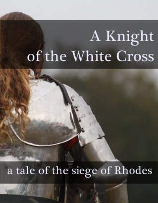 A Knight of the White Cross: A tale of the siege of Rhodes by G.A ...