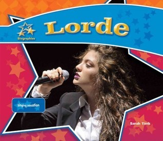 Lorde: Singing Sensation (Big Buddy Biographies) by Sarah Tieck | Goodreads