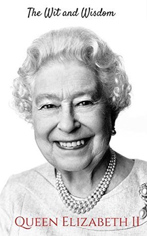 The Wit and Wisdom of Queen Elizabeth II: Queen Elizabeth II Quotes by ...