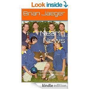 Nearly News: Satire Stories Seeking Significance 2006-2014 by Brian ...