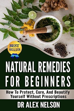 Natural Remedies For Beginners: How To Protect, Cure And Beautify ...