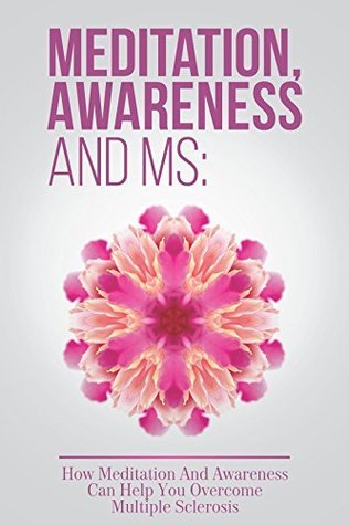 Meditation, Awareness And MS: How Meditation And Awareness Can Help You ...
