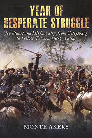 Year of Desperate Struggle: Jeb Stuart and His Cavalry, from Gettysburg ...