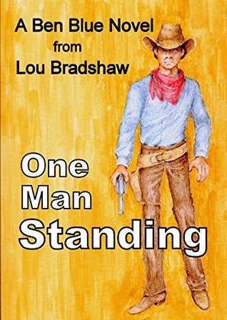 One Man Standing (Ben Blue, #6) by Lou Bradshaw | Goodreads