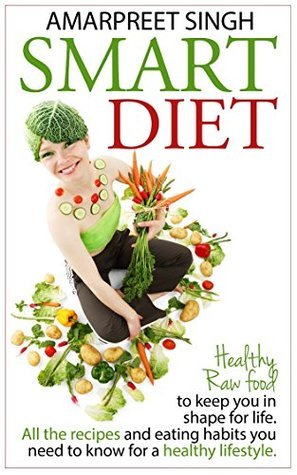 Smart Diet : Healthy Raw food to keep you in shape for life: All the ...