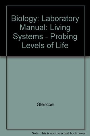 Biology living systems: Probing levels of life by Glencoe/McGraw-Hill ...