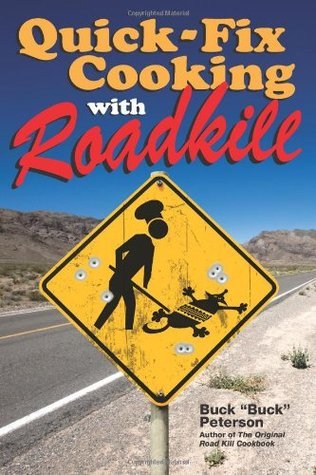 Quick-Fix Cooking with Roadkill by Buck Peterson | Goodreads