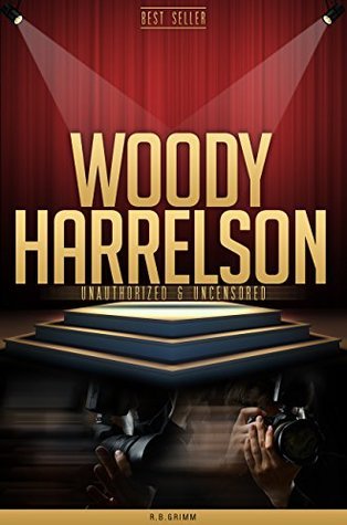 Woody Harrelson Unauthorized & Uncensored by R.B. Grimm | Goodreads