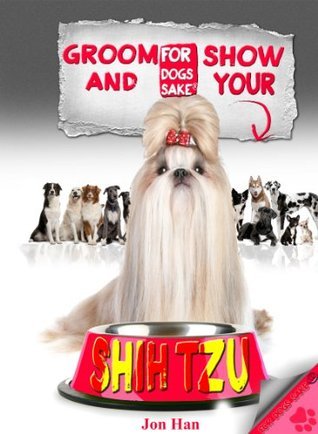 Grooming & Showing your Shih Tzu by Jon Han | Goodreads