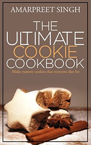 The Ultimate Cookie Cookbook - Become a Cookie expert: Make yummy ...
