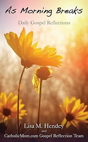 As Morning Breaks: Daily Gospel Reflections by Lisa M. Hendey | Goodreads