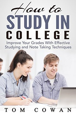 How to Study in College: Improve Your Grades With Effective Studying and Note Taking Techniques ...