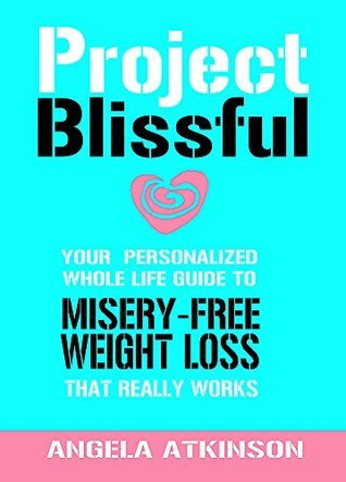 Project Blissful: How I Lost 100 Pounds Without Starving, Sweating or ...