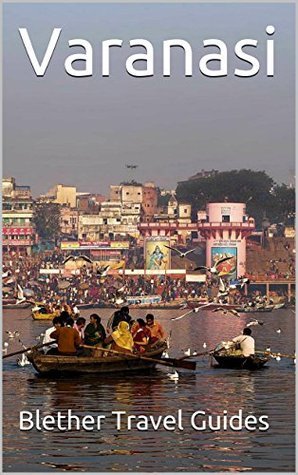 Varanasi: India, 99 Tips for Tourists & Backpackers by Blether Travel ...