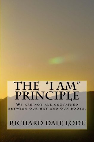 The “I AM” Principle by Richard Dale Lode | Goodreads