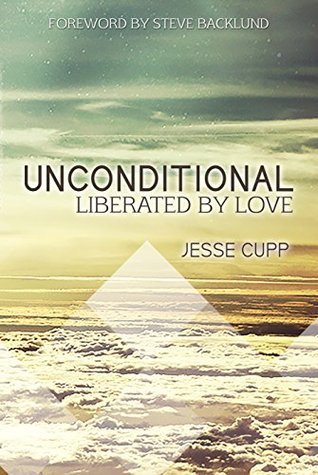 Unconditional: Liberated by Love by Jesse Cupp | Goodreads