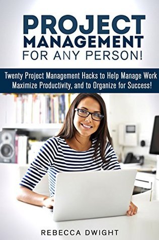 Project Management for Any Person by Rebecca Dwight | Goodreads
