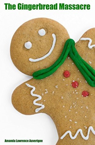 The Gingerbread Massacre: A Holiday Story by Amanda Lawrence Auverigne | Goodreads