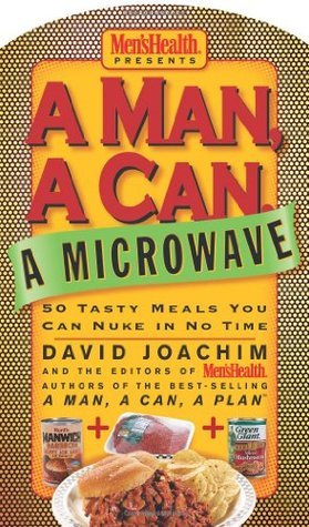 A Man, a Can, a Microwave: 50 Tasty Meals You Can Nuke in No Time: A ...
