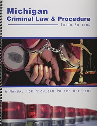 Michigan Criminal Law AND Procedure: A Manual for Michigan Police ...
