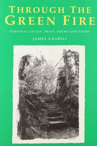 Through the Green Fire: Personal Essays, Prose Poems and Poems by James ...