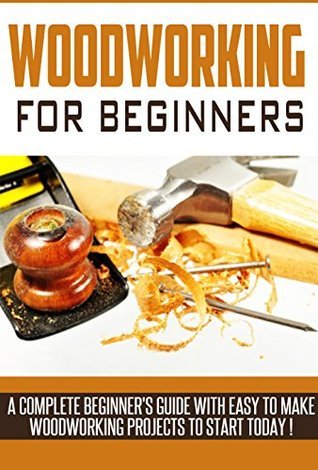 Woodworking for Beginners: A Complete Beginner's Guide With Easy to ...
