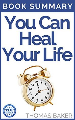 You Can Heal Your Life: Book Summary - Louise L. Hay by Thomas Baker ...