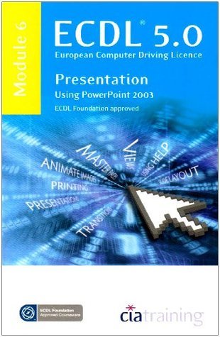 ECDL Syllabus 5.0 Module 6 Presentation Using PowerPoint 2003 by CiA Training Ltd. | Goodreads