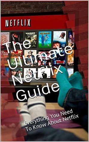The Ultimate Netflix Guide: Everything You Need To Know About Netflix ...