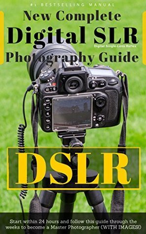 DSLR for Beginners, New Complete Photography Guide to DIGITAL SLR! (With Pictures!): Master ...