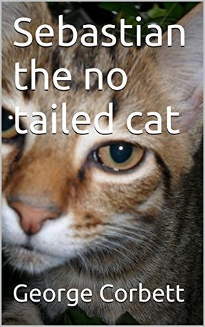 Sebastian the no tail cat: The no tail cat by George Corbett | Goodreads