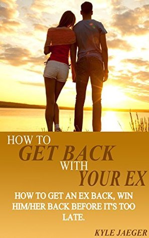 How to get back with your ex: How to get an ex back, win him/her back ...