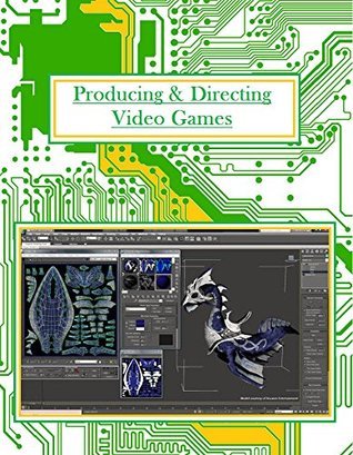 Producing And Directing Video Games: For professional and beginners by ...