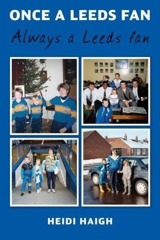 Once a Leeds fan, Always a Leeds fan by Heidi Haigh | Goodreads