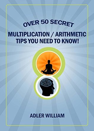 Over 50 Secret Multiplication / Arithmetic Tips You Need To Know!: Speed Mathematics, Fast ...