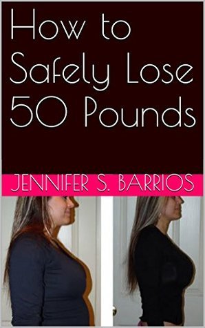 How to Safely Lose 50 Pounds by Jennifer S. Barrios | Goodreads
